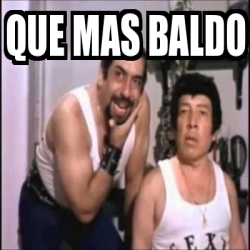 Meme Personalizado - Que mas baldo - 19729093