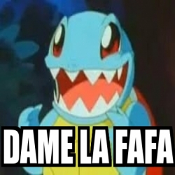 Meme Personalizado - dame la fafa - 19730932