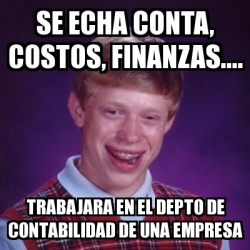 Meme Bad Luck Brian - se echa conta, costos, finanzas.... trabajara en ...