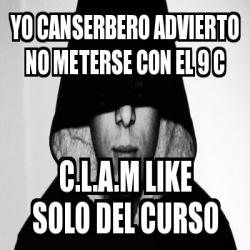 Meme Personalizado - YO CANSERBERO ADVIERTO NO METERSE CON EL 9 C c.l.a ...
