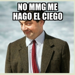 Meme Mr Bean - No mmg me hago el ciego - 19752868