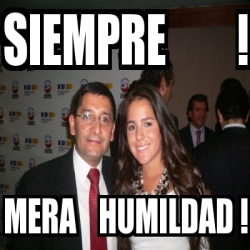 Meme Personalizado - SIEMPRE ! MERA HUMILDAD ! - 19762372