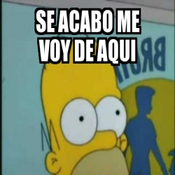 Meme Personalizado - se acabo me voy de aqui - 19772167