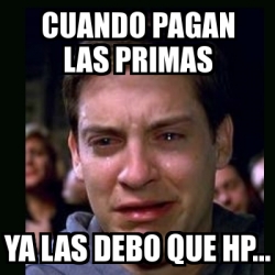 Meme crying peter parker - CUANDO PAGAN LAS PRIMAS YA LAS DEBO QUE HP ...