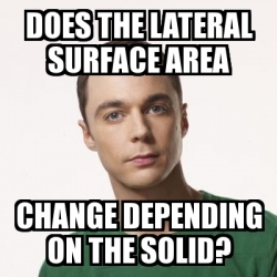 Meme Sheldon Cooper - does the lateral surface area change depending on ...