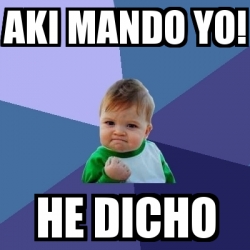 Meme Bebe Exitoso - Aki mando yo! He dicho - 19786609