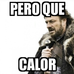 Meme Prepare Yourself - pero que calor - 19796115