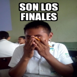 Meme Personalizado - son los finales - 19796139