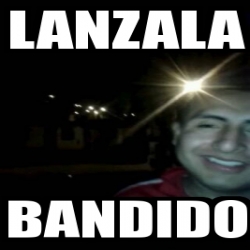 Meme Personalizado - Lanzala Bandido - 19800301