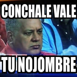 Meme Personalizado - CONCHALE VALE TU NOJOMBRE - 19808413
