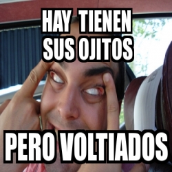 Meme Personalizado - hay tienen sus ojitos pero voltiados - 19809692