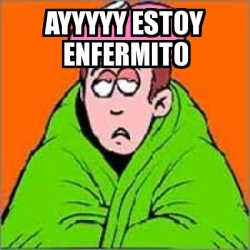 Meme Personalizado - ayyyyy estoy enfermito - 19810545