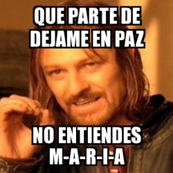 Meme Boromir - que parte de dejame en paz no entiendes m-a-r-i-a - 19827815