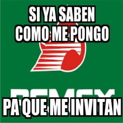 Meme Personalizado - Si ya saben como me pongo PA que me invitan - 19829149