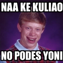 Meme Bad Luck Brian - Naa Ke kuliao no podes Yoni - 19856875