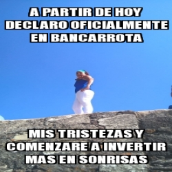Meme Personalizado - A PARTIR DE HOY DECLARO OFICIALMENTE EN BANCARROTA ...