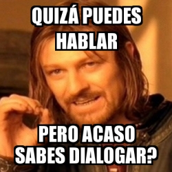 Meme Boromir - QUIZÃ puedes hablar pero acaso sabes dialogar? - 19866330
