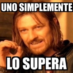Meme Boromir - UNO SIMPLEMENTE LO SUPERA - 19866717