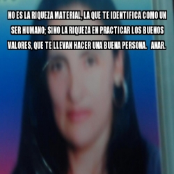 Meme Personalizado - no es la riqueza material, la que te identifica ...
