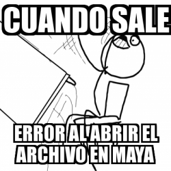 Meme Desk Flip Rage Guy - cuando sale error al abrir el archivo en maya ...