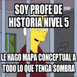 Meme Personalizado - Soy profe de historia nivel 5 Le hago mapa ...