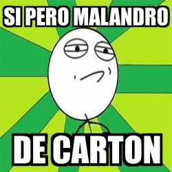 Meme Challenge Accepted - Si Pero malandro De Carton - 19092420