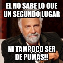 Meme Most interesting man - El no sabe lo que un segundo lugar Ni ...