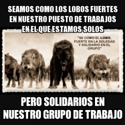 Meme Personalizado - Seamos como los lobos fuertes en nuestro puesto de ...