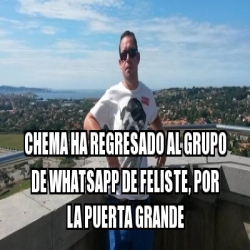 Meme Personalizado - chema ha regresado al grupo de whatsapp de feliste ...