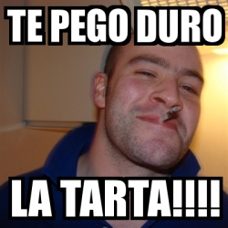 Meme Greg - Te Pego Duro La Tarta!!!! - 19921718
