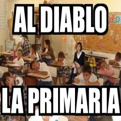 Meme Personalizado - al diablo la primaria - 19922182