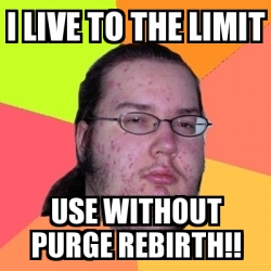 Meme Friki - i live to the limit USE WITHOUT PURGE REBIRTH!! - 19931191