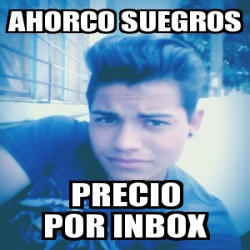 Meme Personalizado - Ahorco suegros Precio por inbox - 19932254