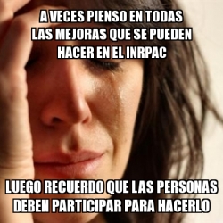 Meme Problems - a veces pienso en todas las mejoras que se pueden hacer ...