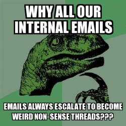 Meme Filosoraptor - WHY ALL OUR INTERNAL EMAILS emails always escalate ...