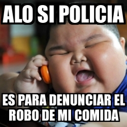 Meme fat chinese kid - Alo si policia es para denunciar el robo de mi ...