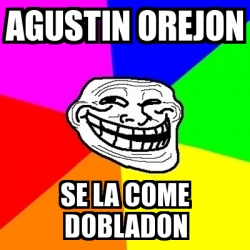 Meme Troll - agustin orejon se la come dobladon - 19999261