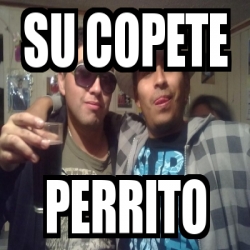 Meme Personalizado - su copete perrito - 2001177