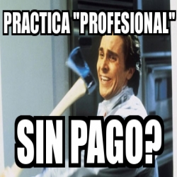 Meme Personalizado - practica "profesional" SIN pago? - 2003097
