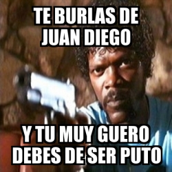 Meme Pulp Fiction - te burlas de juan diego y tu muy guero debes de ser ...
