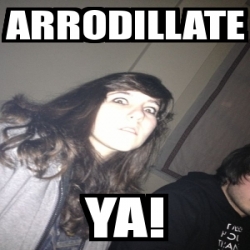 Meme Personalizado - ArrodillaTe Ya! - 2006615