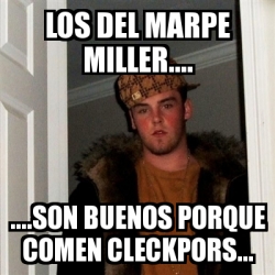Meme Scumbag Steve - Los del marpe miller.... ....son buenos porque ...