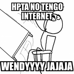 Meme Desk Flip Rage Guy - HPTA NO TENGO INTERNET WENDYYYY JAJAJA - 2011281