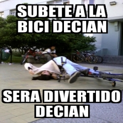 Meme Personalizado - Subete a la bici decian sera divertido decian ...