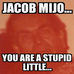 Meme Personalizado - jacob mijo... you are a stupid little... - 2012504