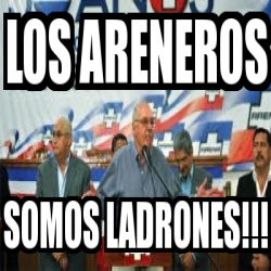 Meme Personalizado - los areneros somos ladrones!!! - 2018585