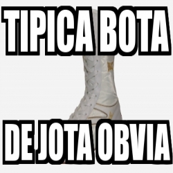 Meme Personalizado - tipica bota de jota obvia - 2102420
