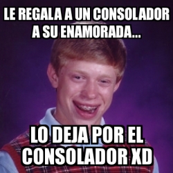 Meme Bad Luck Brian - Le regala a un consolador a su enamorada... lo ...