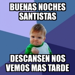 Meme Bebe Exitoso - BUENAS NOCHES SANTISTAS DESCANSEN NOS VEMOS MAS ...
