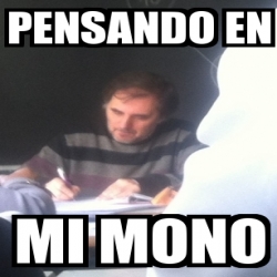 Meme Personalizado - Pensando en Mi mono - 2106966